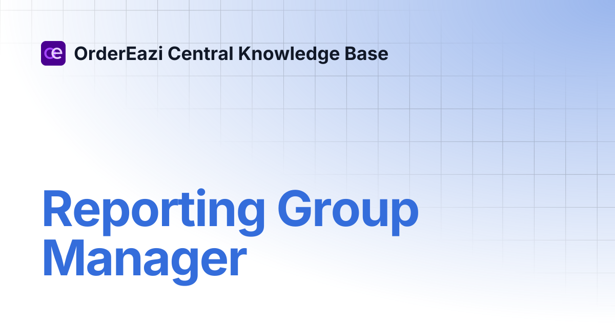 Reporting Group Manager | OrderEazi Knowledge Base