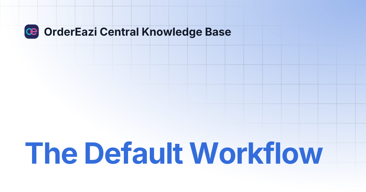 The Default Workflow | OrderEazi Central Knowledge Base